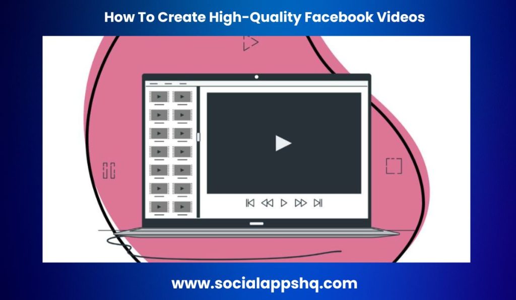 How To Create High-Quality Facebook Videos - SocialAppsHQ