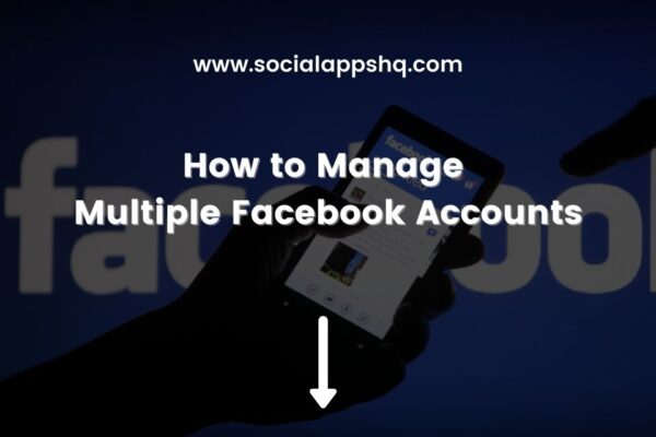 How to Manage Multiple Facebook Accounts - SocialAppsHQ