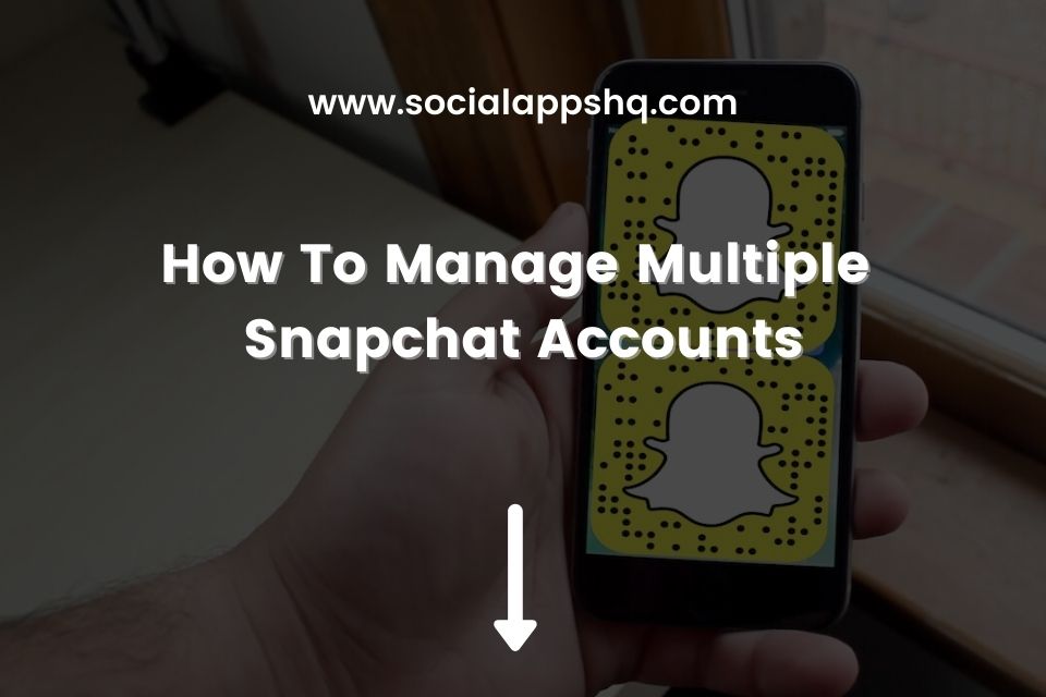 How To Manage Multiple Snapchat Accounts - SocialAppsHQ How To Manage Multiple Snapchat Accounts - SocialAppsHQ