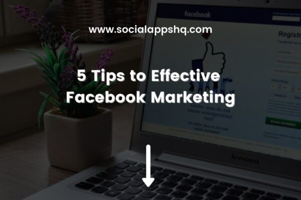 5 Tips To Effective Facebook Marketing - SocialAppsHQ