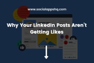 Why Your LinkedIn Posts Aren’t Getting Likes - SocialAppsHQ