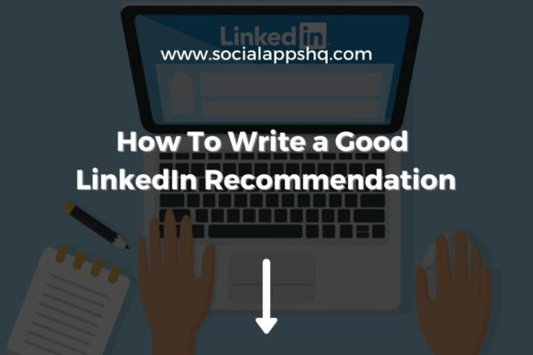 How To Write A Good LinkedIn Recommendation SocialAppsHQ how-to-write-a-good-linkedin-recommendation-socialappshq