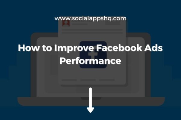 How To Improve Facebook Ads Performance - SocialAppsHQ