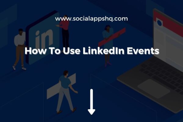 How To Use LinkedIn Events [2025 Edition] - SocialAppsHQ