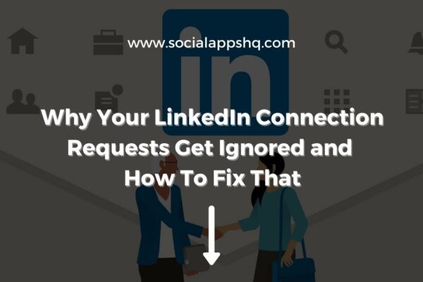 Why Your LinkedIn Connection Requests Get Ignored - SocialAppsHQ