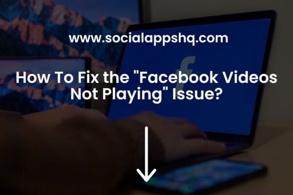 How To Fix the "Facebook Videos Not Playing" Issue?