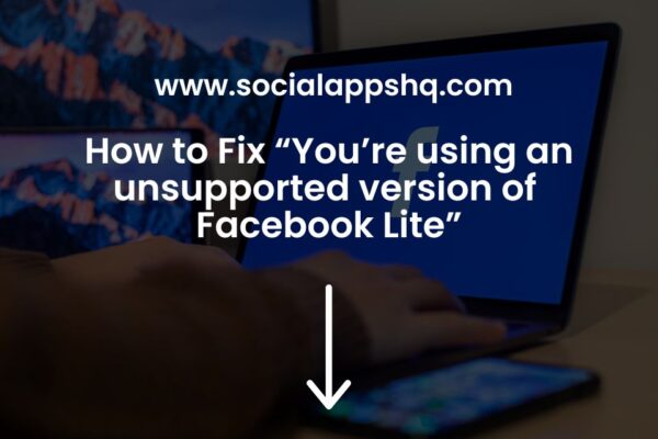 How to Fix “You’re using an unsupported version of Facebook Lite”