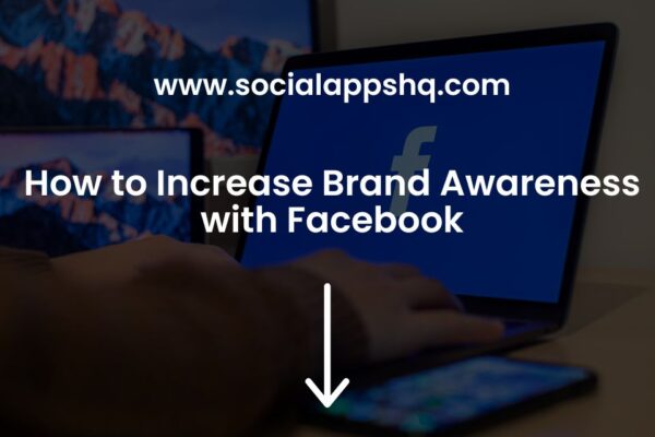 How to Increase Brand Awareness with Facebook - SocialAppsHQ