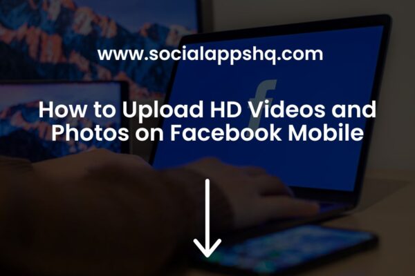 How to Upload HD Videos and Photos on Facebook Mobile - SocialAppsHQ