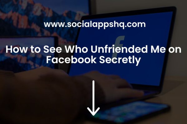 How to See Who Unfriended Me on Facebook Secretly