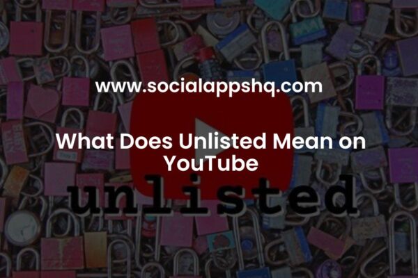 What Does Unlisted Mean on YouTube - SocialAppsHQ