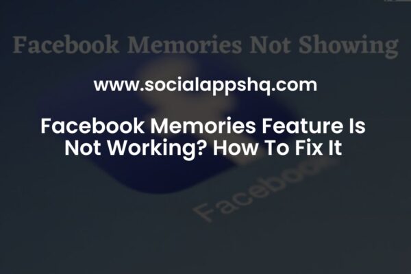 Facebook Memories Feature Is Not Working? How To Fix It - SocialAppsHQ