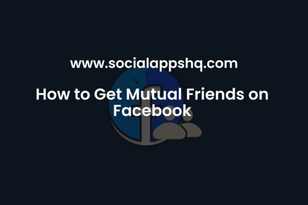 How to Get Mutual Friends on Facebook - SocialAppsHQ