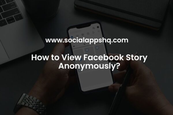 How to View Facebook Story Anonymously? - SocialAppsHQ