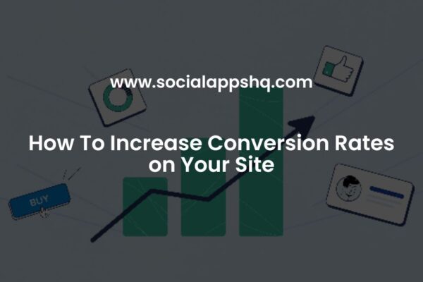 How To Increase Conversion Rates on Your Site - SocialAppsHQ