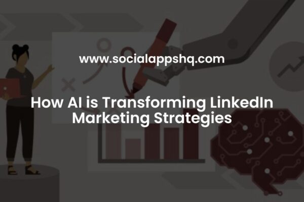 How AI is Transforming LinkedIn Marketing Strategies - SocialAppsHQ
