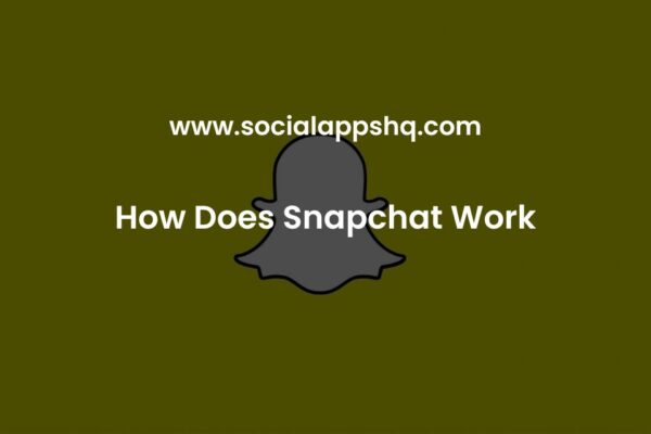 How Does Snapchat Work - SocialAppsHQ