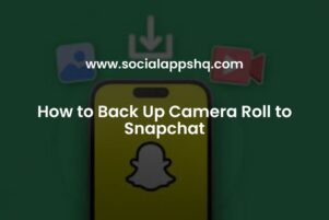 How to Back Up Camera Roll to Snapchat - SocialAppsHQ