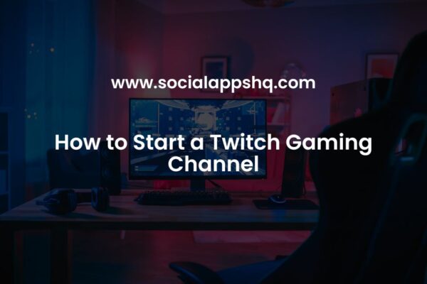 How to Start a Twitch Gaming Channel - SocialAppsHQ