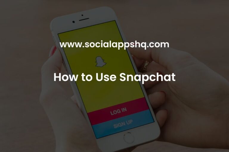 How to Use Snapchat - SocialAppsHQ