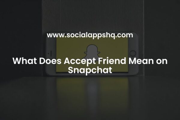What Does Accept Friend Mean on Snapchat - SocialAppsHQ