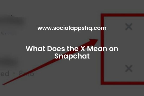 What Does the X Mean on Snapchat - SocialAppsHQ