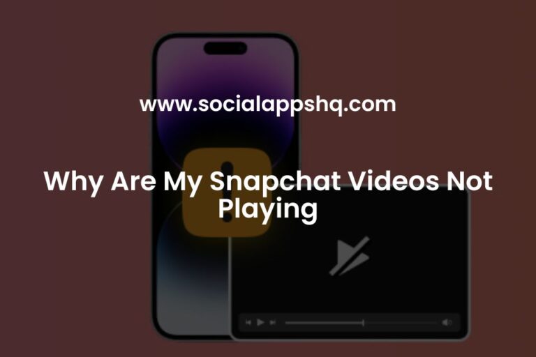 Why Are My Snapchat Videos Not Playing - SocialAppsHQ